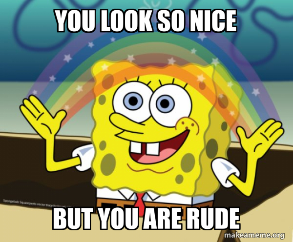 you look so nice but you are rude - Rainbow SpongeBob Meme Generator