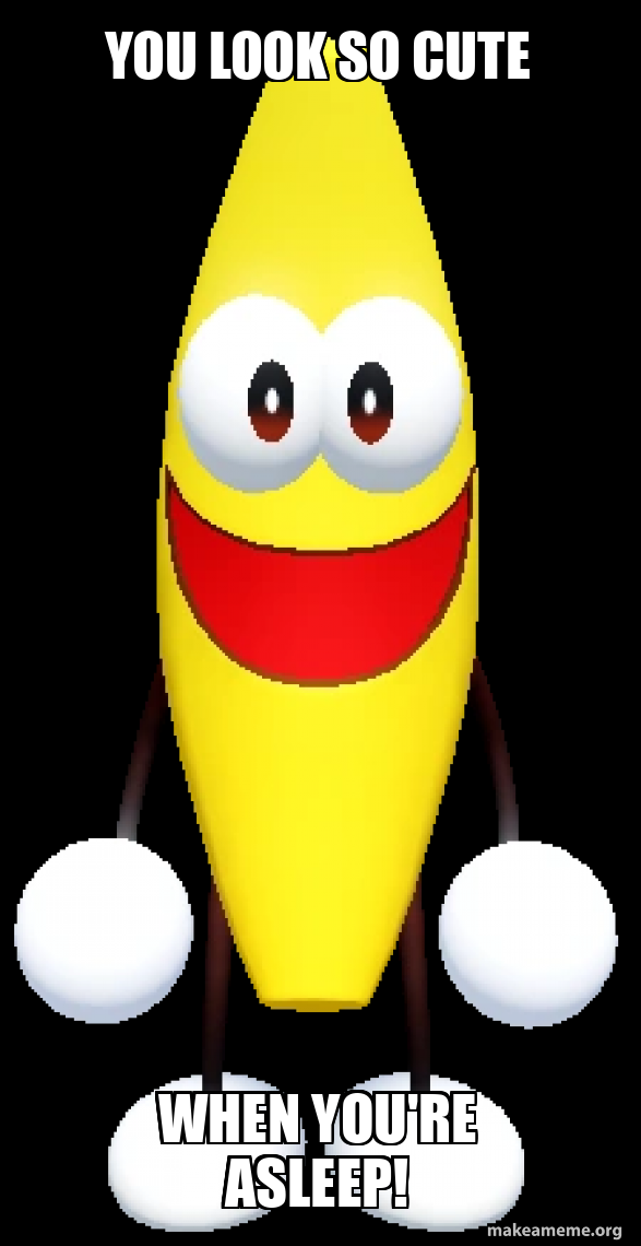 You Look So Cute When You're Asleep! Meme Generator