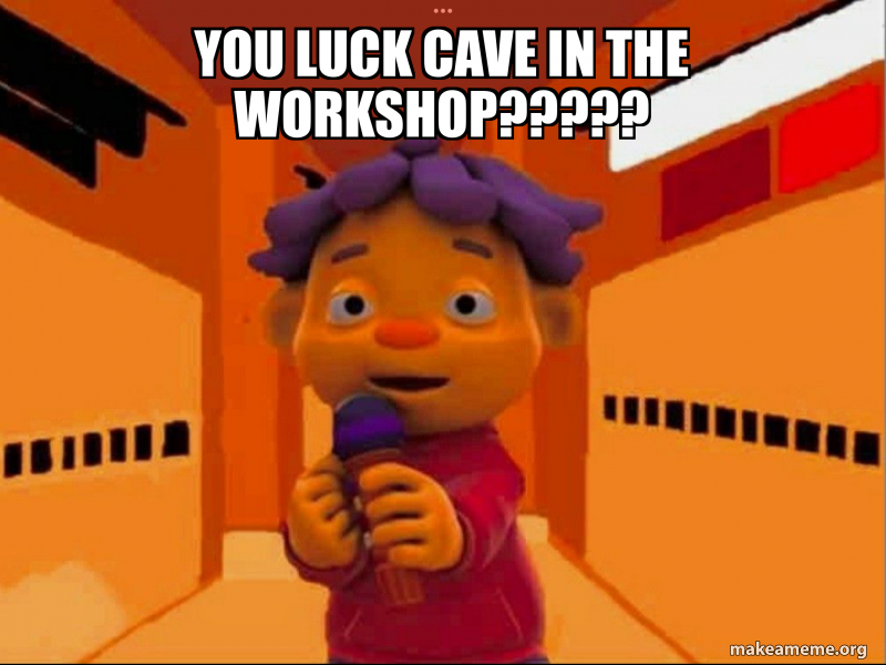 You luck cave in the workshop????? - You luck cave in the workshop Meme ...