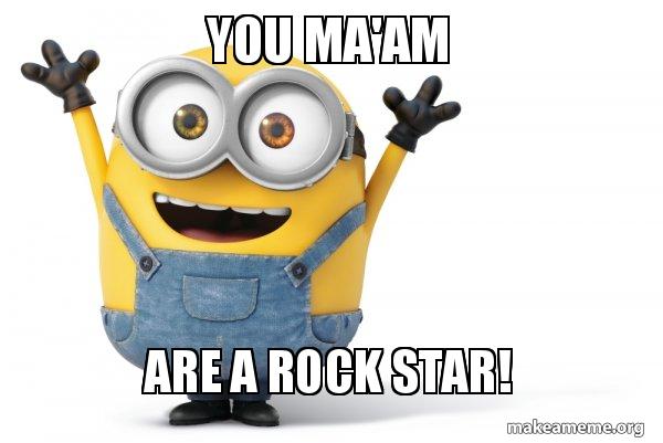 You Ma'am Are a ROCK STAR! - Happy Minion Meme Generator