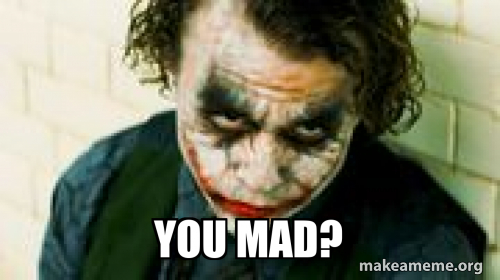 You mad? Meme Generator