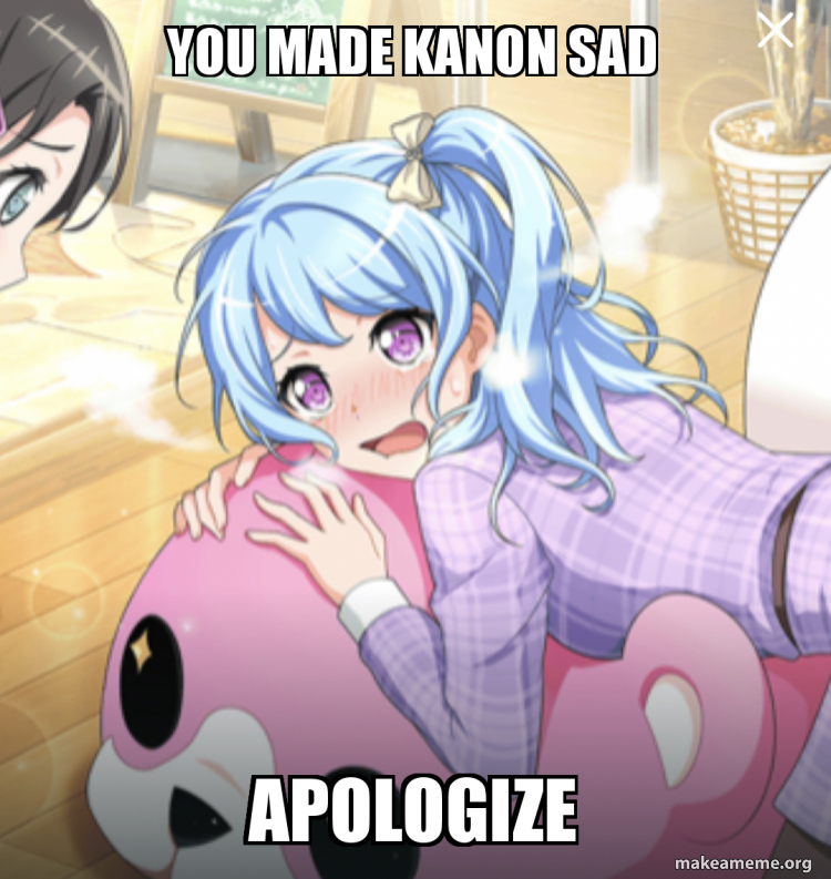 you made kanon sad apologize Meme Generator