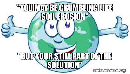 "you may be crumbling like soil EROSION" "but your still part of the ...