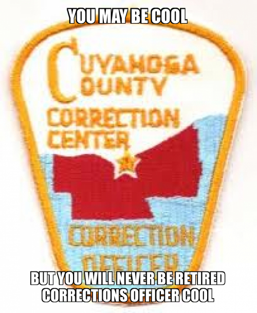 you may be cool but you will never be retired corrections officer cool ...