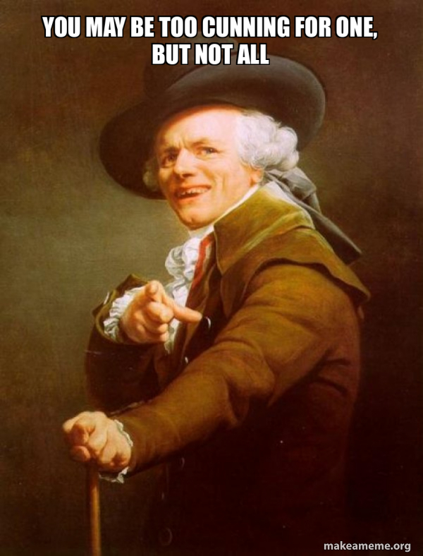 you may be too cunning for one, but not all - Joseph Ducreux Meme Generator