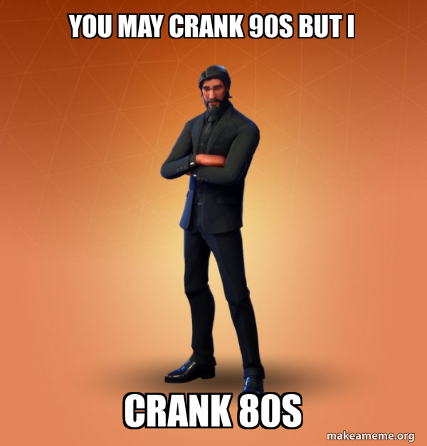 You may Crank 90s but i crank 80s - Fortnite The Reaper Meme Generator