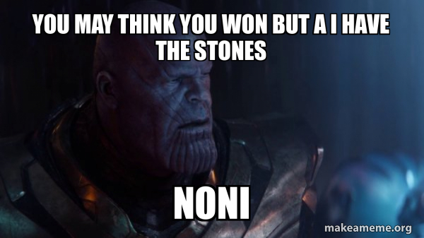 you may think you won but a I have the stones noni - Thanos ...