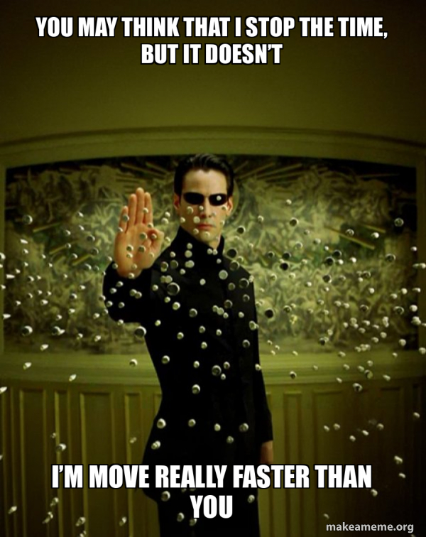 You may think that I stop the time, but it doesn’t I’m move really ...