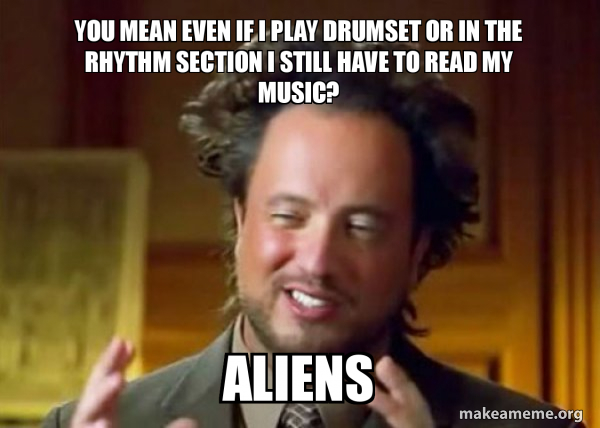 You mean even if I play drumset or in the rhythm section I still have ...