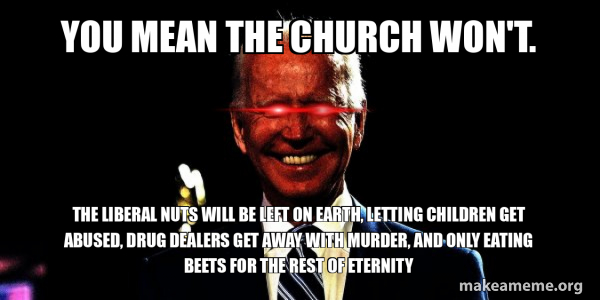 You mean the church won't. The liberal nuts will be left on earth ...