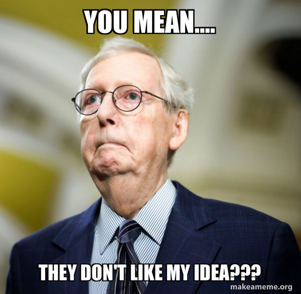 You Mean.... They don't like my idea??? - Glitch McConnell Meme Generator