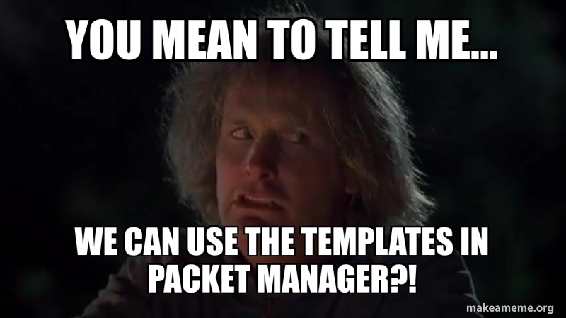 You mean to tell me... We can use the templates in Packet manager ...