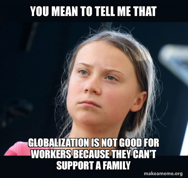 You mean to tell me that globalization is not good for workers because ...