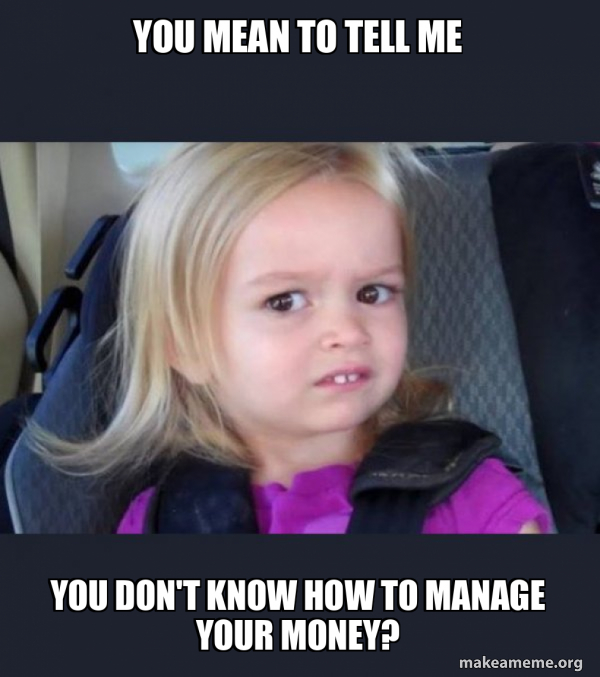 you mean to tell me you don't know how to manage your money? - Side ...