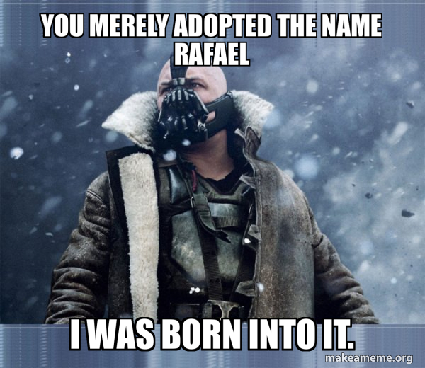 You merely adopted the name Rafael I was born into it. - Bane (born ...