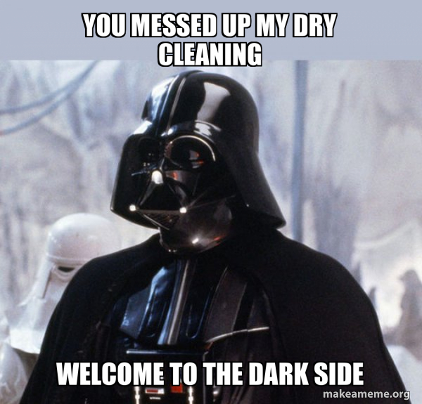you messed up my dry cleaning welcome to the dark side - Darth Vader ...