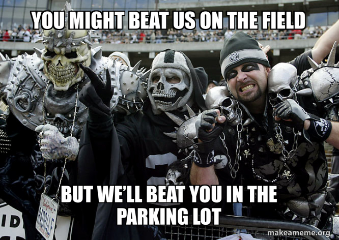 You might Beat us on the field But We’ll beat you in the parking lot ...