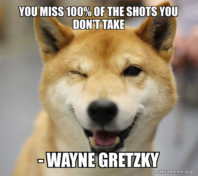 YOU MISS 100% OF THE SHOTS YOU DON'T TAKE - Wayne Gretzky Meme Generator