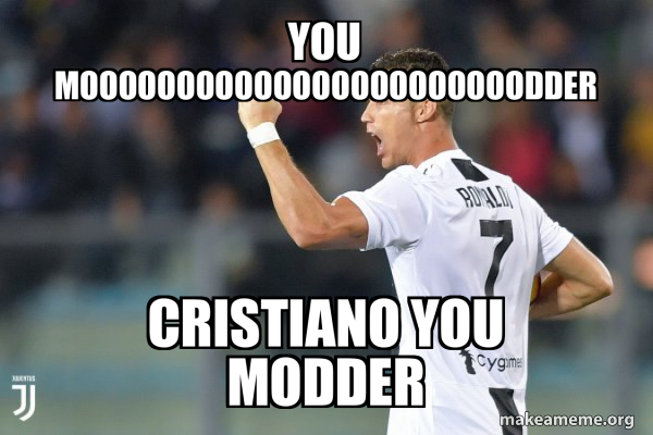 you mooooooooooooooooooooooodder cristiano you modder - Cristiano ...