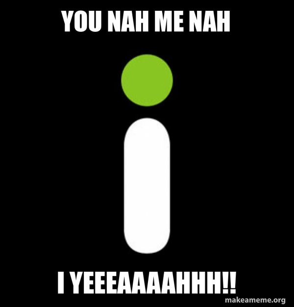 You nah me nah I YEEEAAAAHHH!! - Good Guy Imgur Meme Generator
