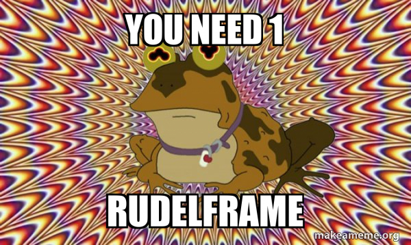 YOU NEED 1 RUDELFRAME - Hypnotoad Meme Generator