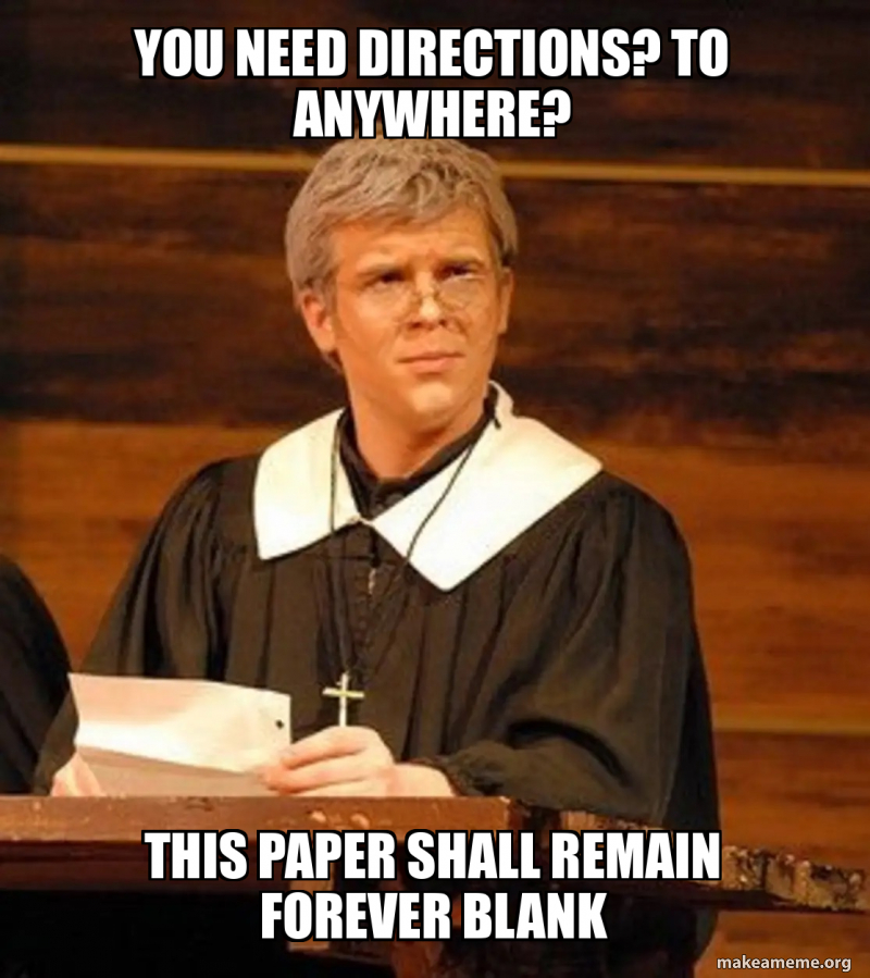 You need directions? To anywhere? This paper shall remain forever blank ...