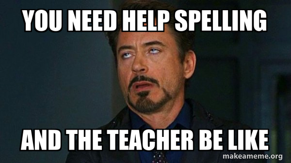 you need help spelling and the teacher be like - Tony Stark Eye Roll ...