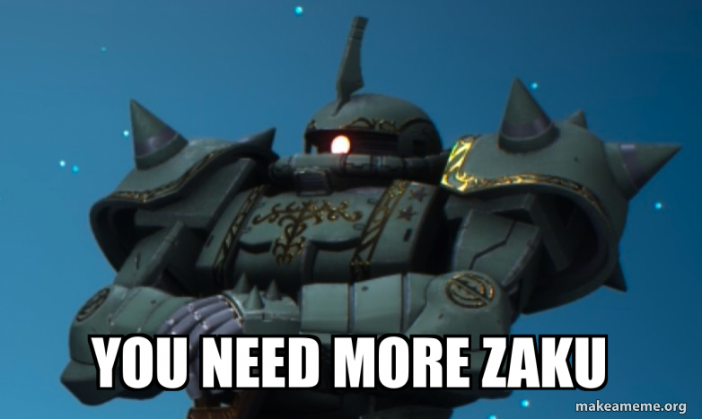 yOU NEED MORE ZAKU Meme Generator