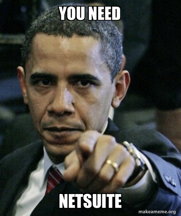 You need Netsuite - Angry Obama Meme Generator