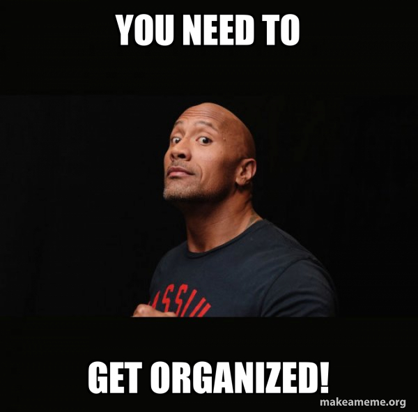 you need to get organized! - Dwayne Johnson (The Rock) Meme Generator