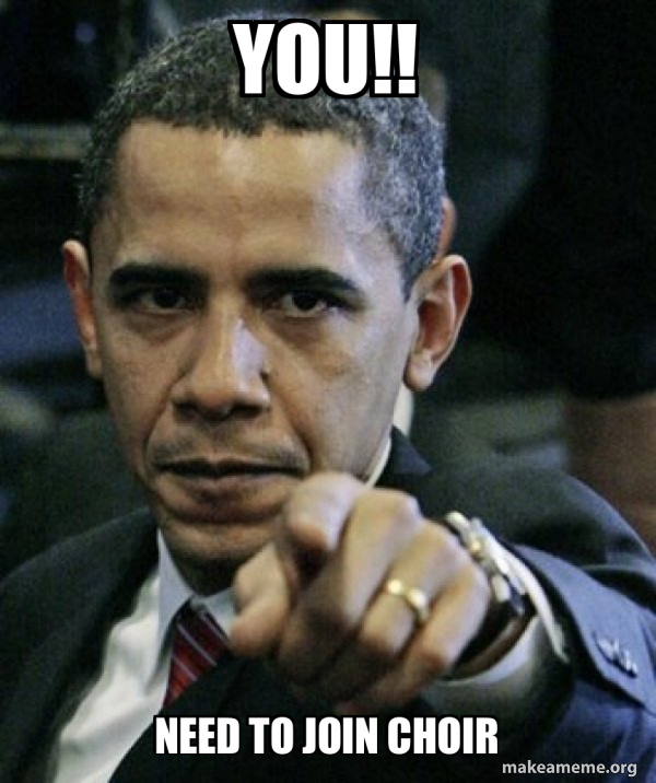 YOU!! Need to JOIN CHOIR - Angry Obama Meme Generator