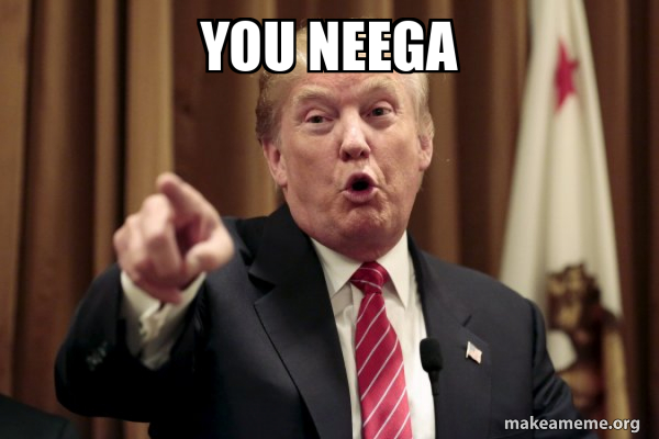You Neega - Donald Trump Says Meme Generator