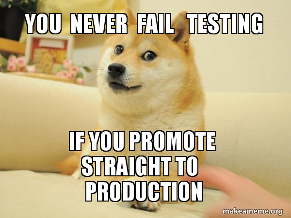 You never fail testing If you promote straight to production - Doge ...