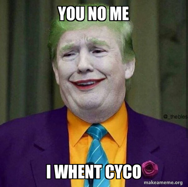you no me i whent cyco - Donald Trump - The Joker Meme Generator