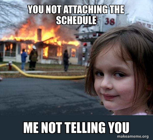 You not attaching the Schedule Me not telling you - Disaster Girl Meme ...