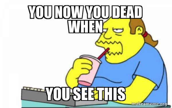 you now you dead when you see this - Worst Apocalypse Ever Meme Generator