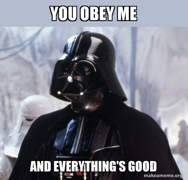 you obey me and everything's good - Darth Vader Meme Generator