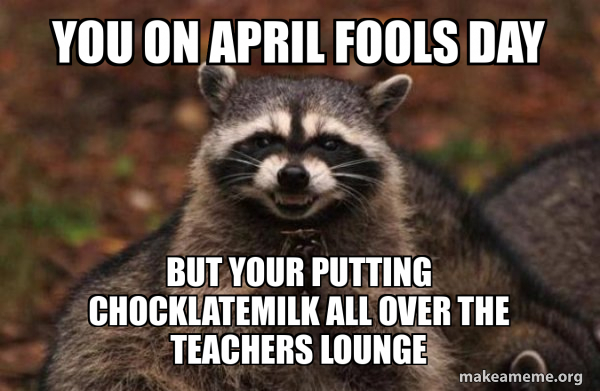 you on april fools day but your putting chocklatemilk all over the ...