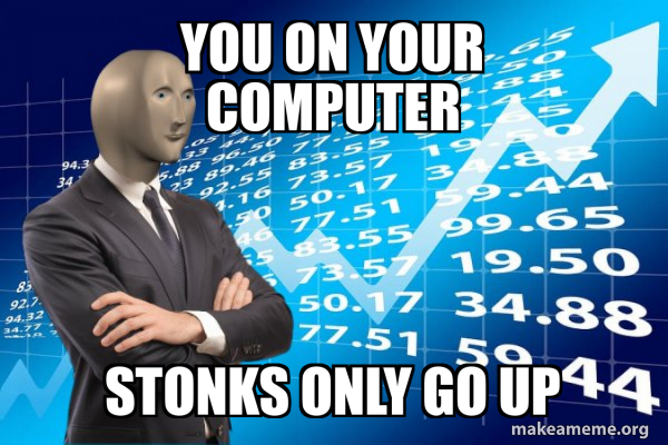you on your computer Stonks Only Go Up - Stonks Only Go Up Meme Generator