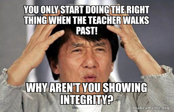 You only start doing the right thing when the teacher walks past! Why aren't you showing ...
