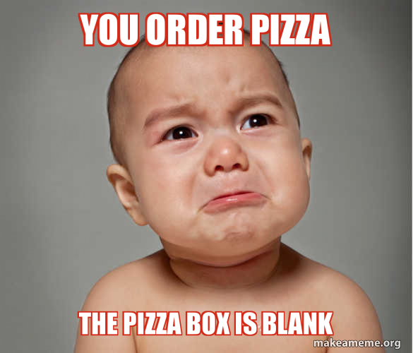 you order pizza the pizza box is blank - baby crying meme made by the ...