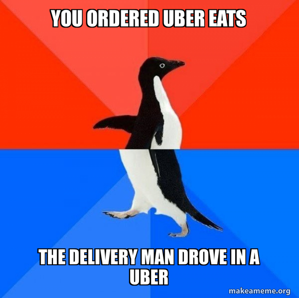 You Ordered Uber Eats The Delivery Man Drove In A Uber - Socially Awesome Awkward Penguin Meme ...