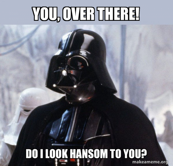 You, over there! Do I look hansom to you? - Darth Vader Meme Generator
