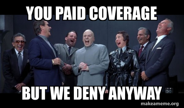 You paid coverage but we deny anyway - Dr Evil and Henchmen laughing ...