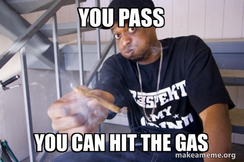 You pass you can hit the gas Meme Generator