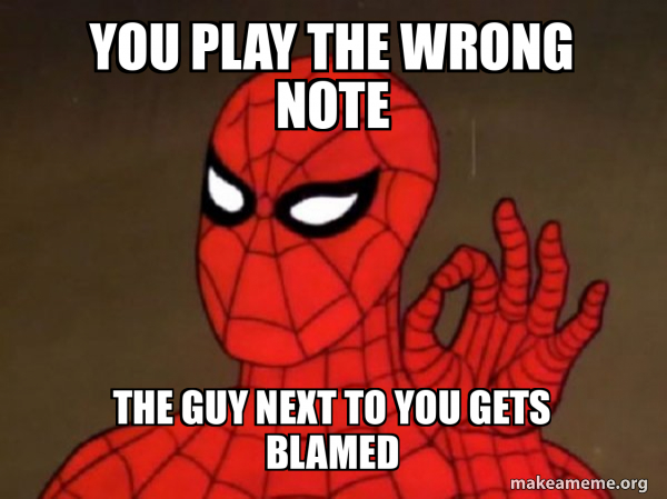 You play the wrong note The guy next to you gets blamed - Spiderman ...