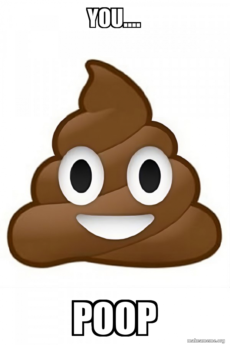 YOU.... POOP - Poop Emoji (Poo Emoji) Meme Generator