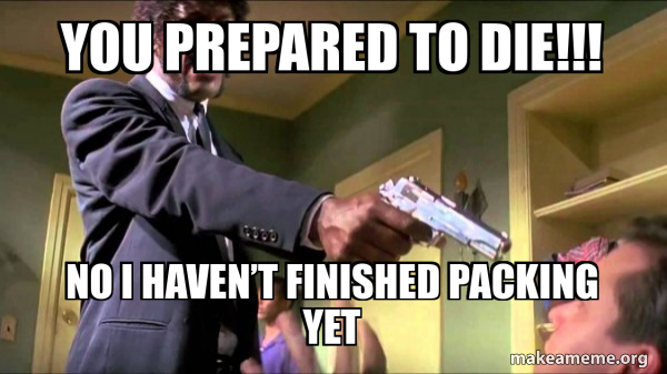 You prepared to die!!! No I haven’t finished packing yet - Samuel L ...