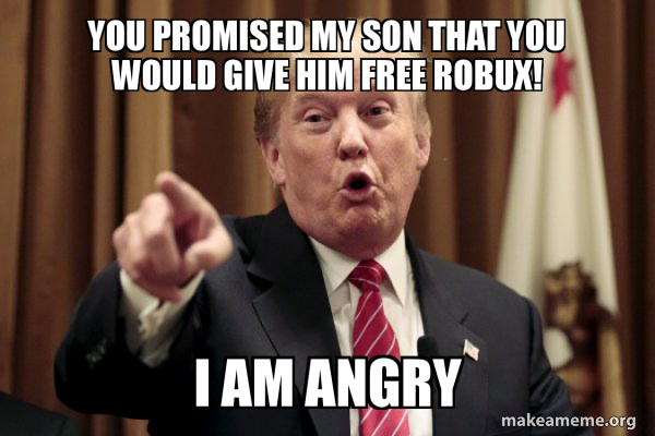 You promised my son that you would give him free robux! I am angry ...
