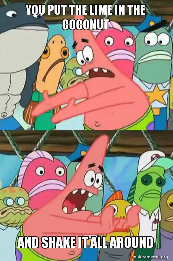 YOU PUT THE LIME IN THE COCONUT AND SHAKE IT ALL AROUND - Push It ...